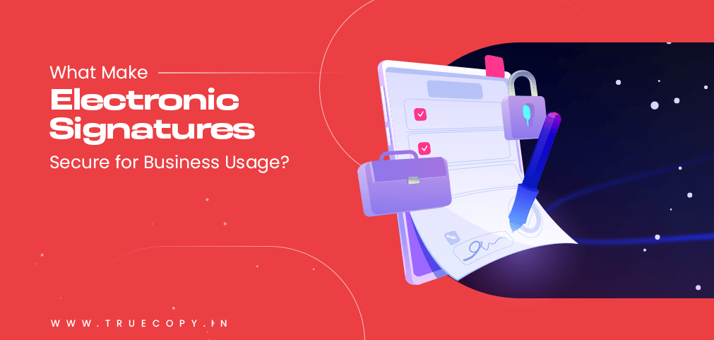 What Makes Electronic Signatures Secure for Business Usage? | Truecopy