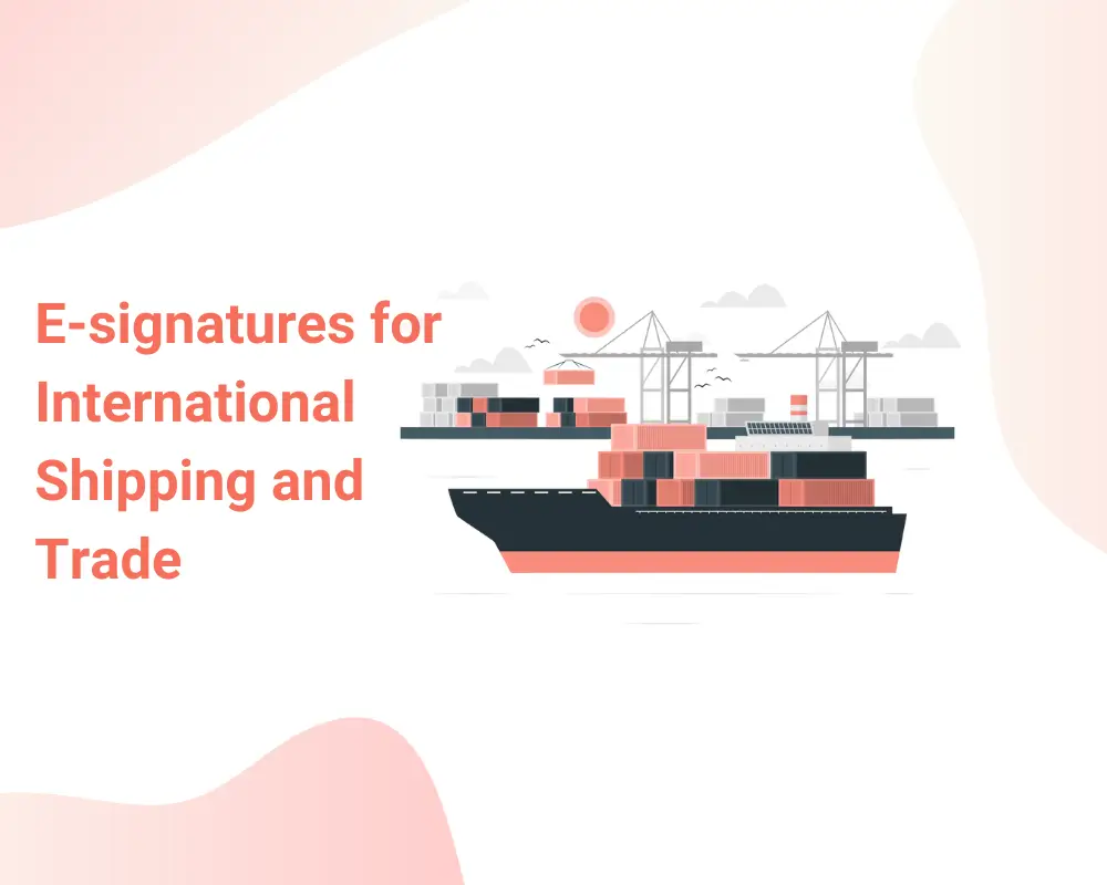 The Role of E-signatures in Streamlining International Shipping and Trade