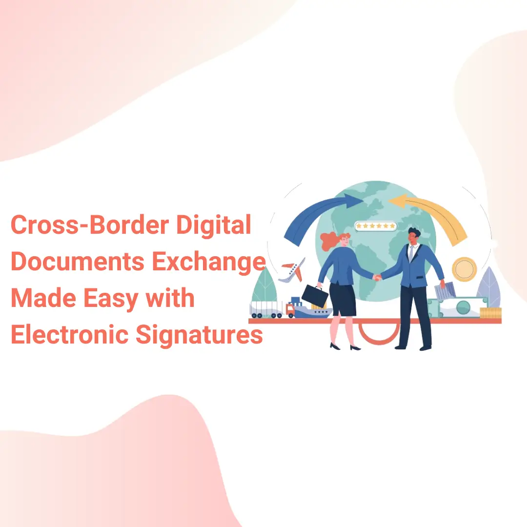 Cross-Border Digital Document Exchange Made Easy with Electronic Signatures