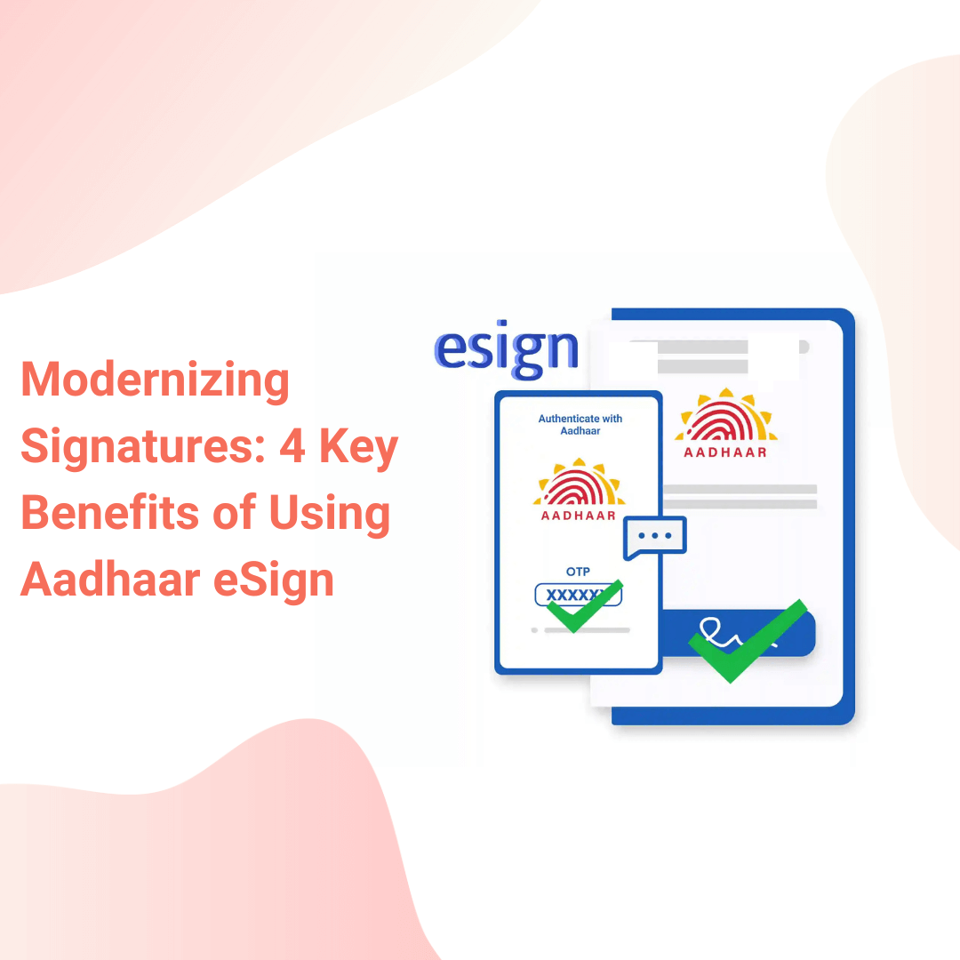 4 Key Benefits of Using Aadhaar eSign API : Modernizing Signatures