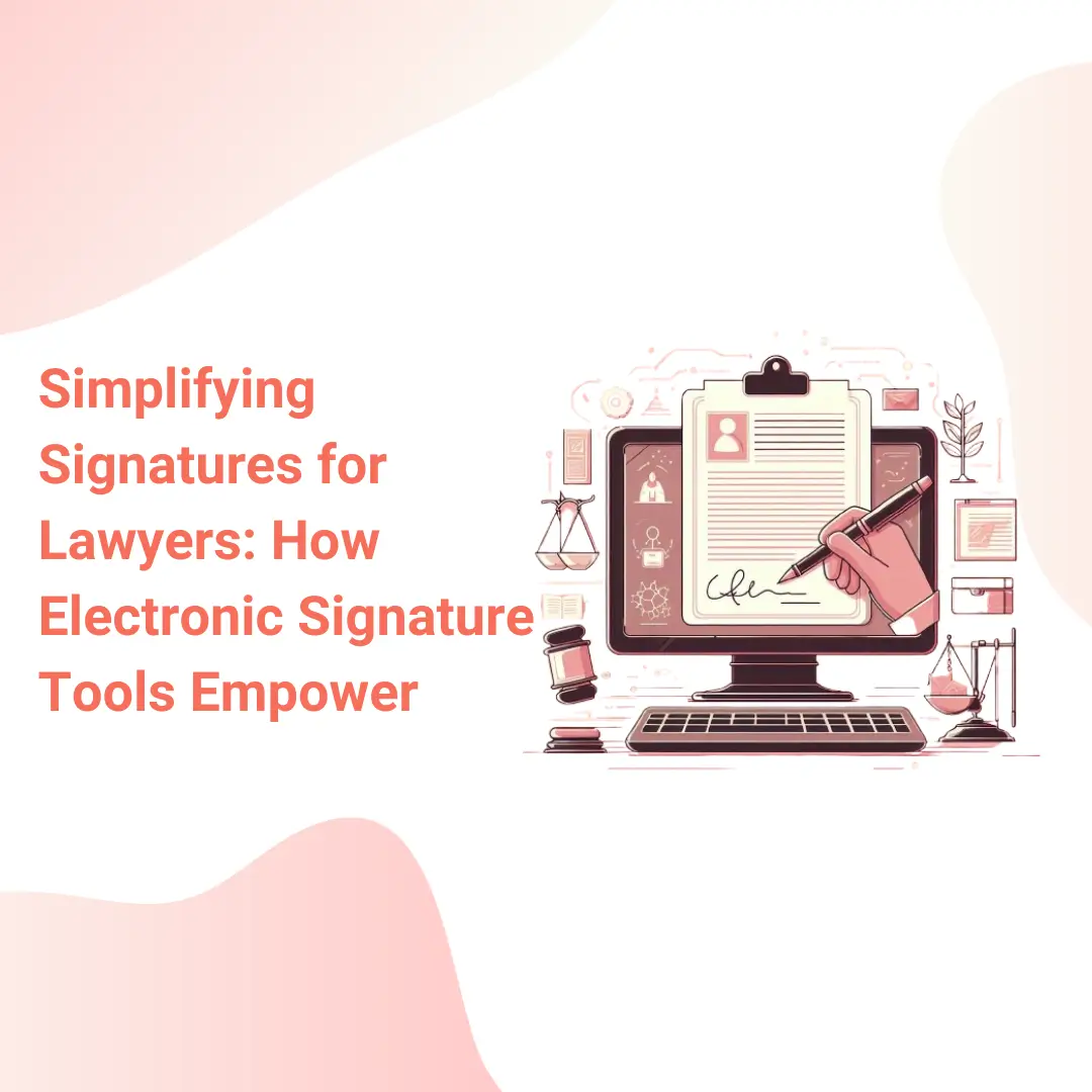Electronic Signature for Lawyers: How Electronic Signature Tools Empower