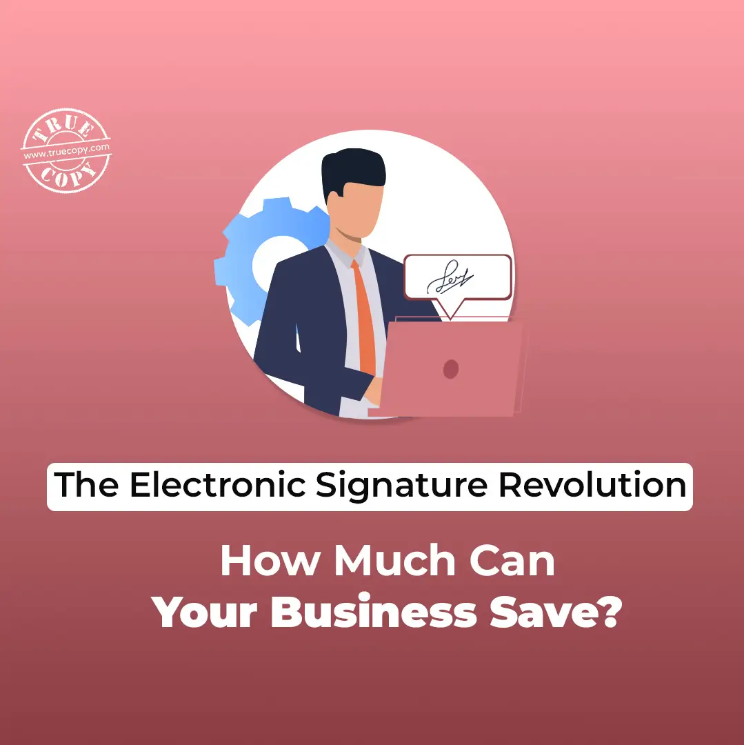 The Electronic Signature Revolution: How Much Can Your Business Save? | Truecopy